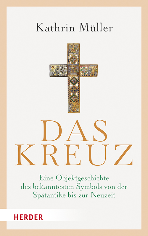 Kathrin Müller: Das Kreuz. Eine Objektgeschichte des bekanntesten ...